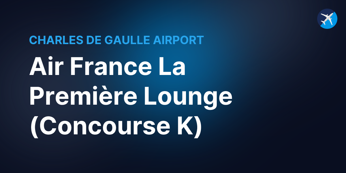 Air France La Première Lounge (Concourse K) - Charles de Gaulle Airport ...