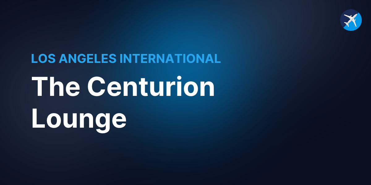 The Centurion Lounge - Los Angeles International (LAX)