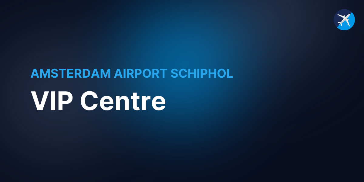 VIP Centre - Amsterdam Airport Schiphol (AMS)